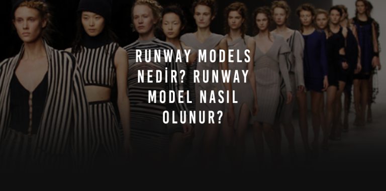 Runway Models Nedir? Runway Model Nasıl Olunur?