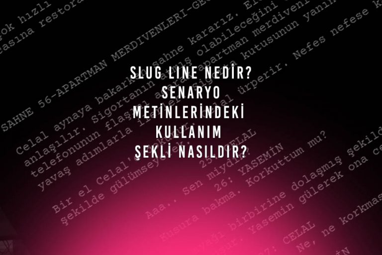 Slug Line Nedir? Senaryo Metinlerindeki Kullanım Şekli Nasıldır?